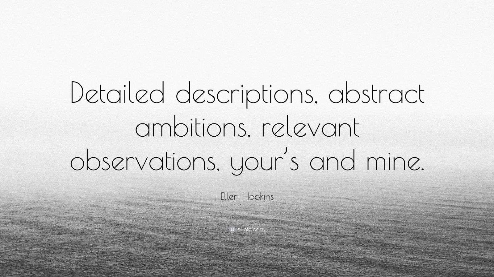 Ellen Hopkins Quote: “Detailed descriptions, abstract ambitions ...