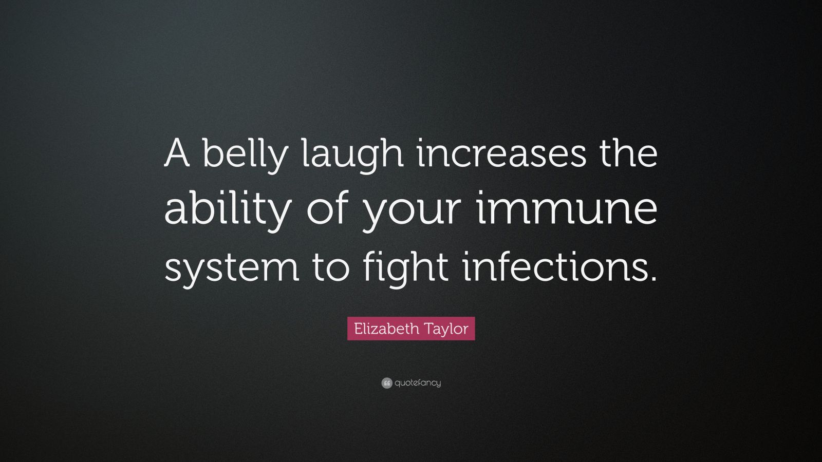 Elizabeth Taylor Quote: “A belly laugh increases the ability of your ...