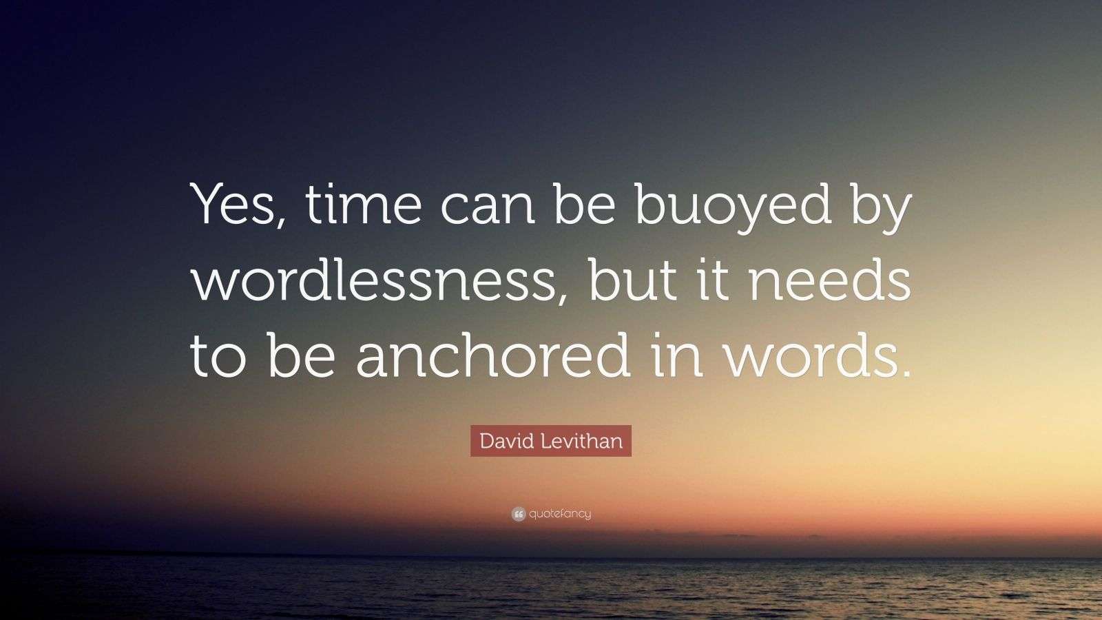 David Levithan Quote: “Yes, time can be buoyed by wordlessness, but it ...