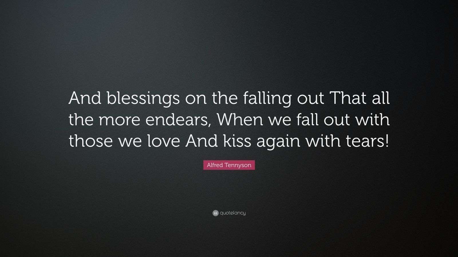Alfred Tennyson Quote: “And blessings on the falling out That all the ...