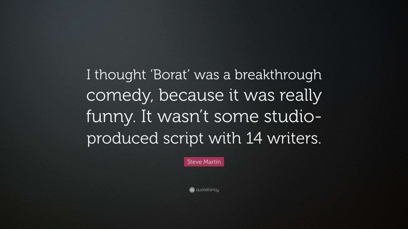 Steve Martin Quote: “I thought ‘Borat’ was a breakthrough comedy ...