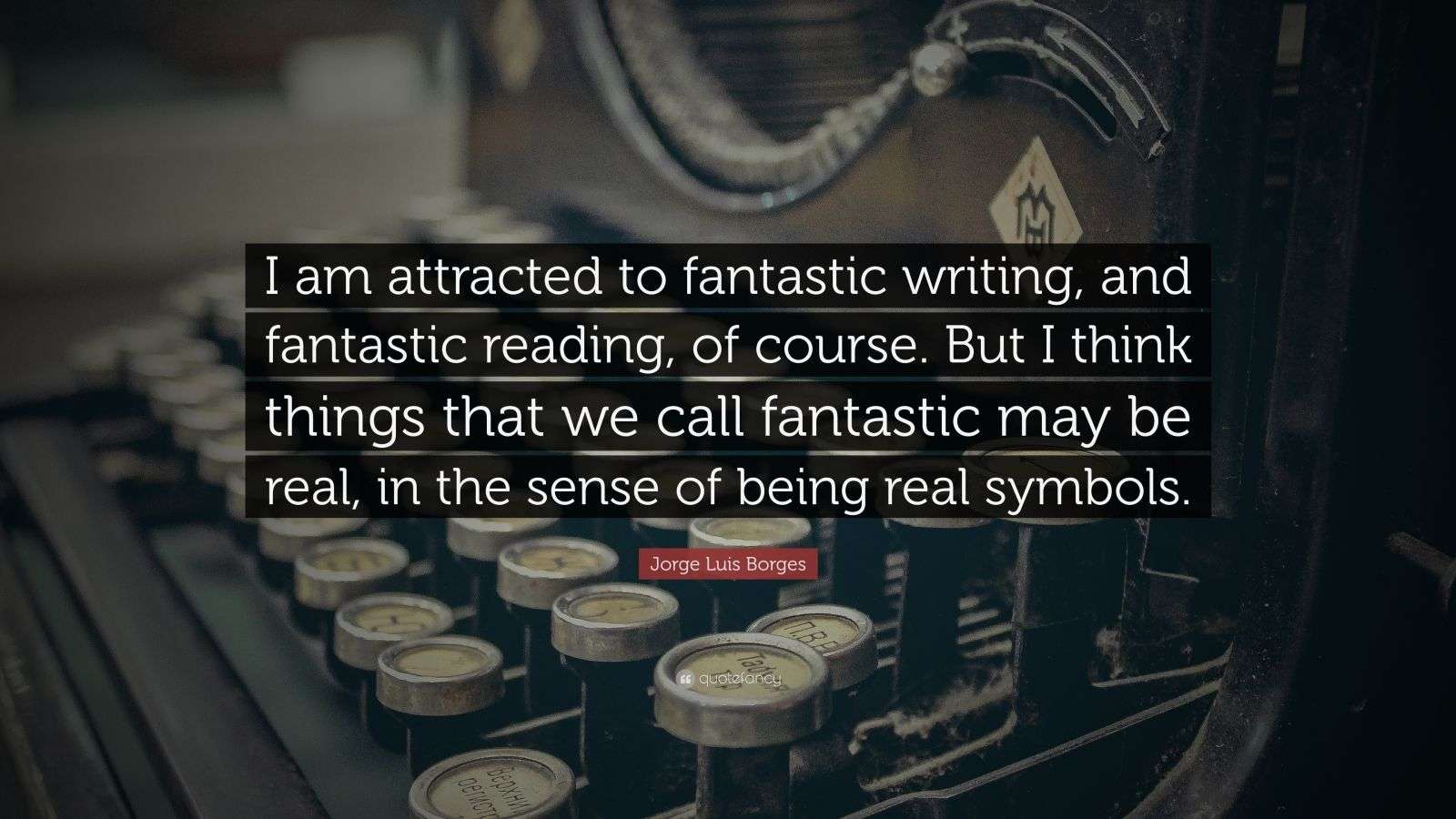 Jorge Luis Borges Quote: “I am attracted to fantastic writing, and ...