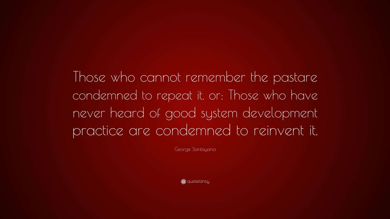 George Santayana Quote: “Those who cannot remember the pastare ...
