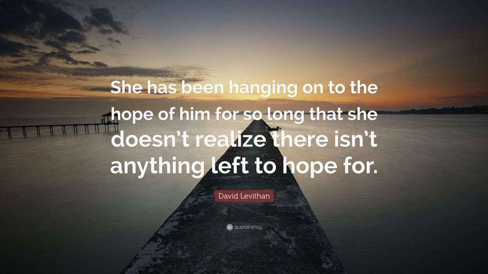 David Levithan Quote: “She has been hanging on to the hope of him for ...