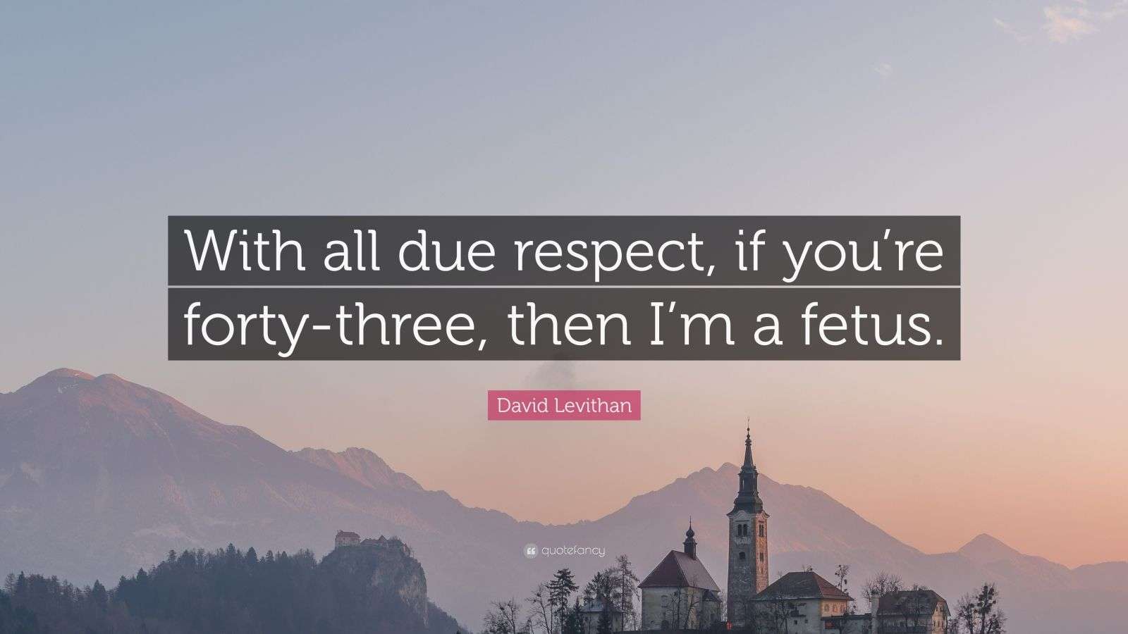 David Levithan Quote: “With all due respect, if you’re forty-three ...