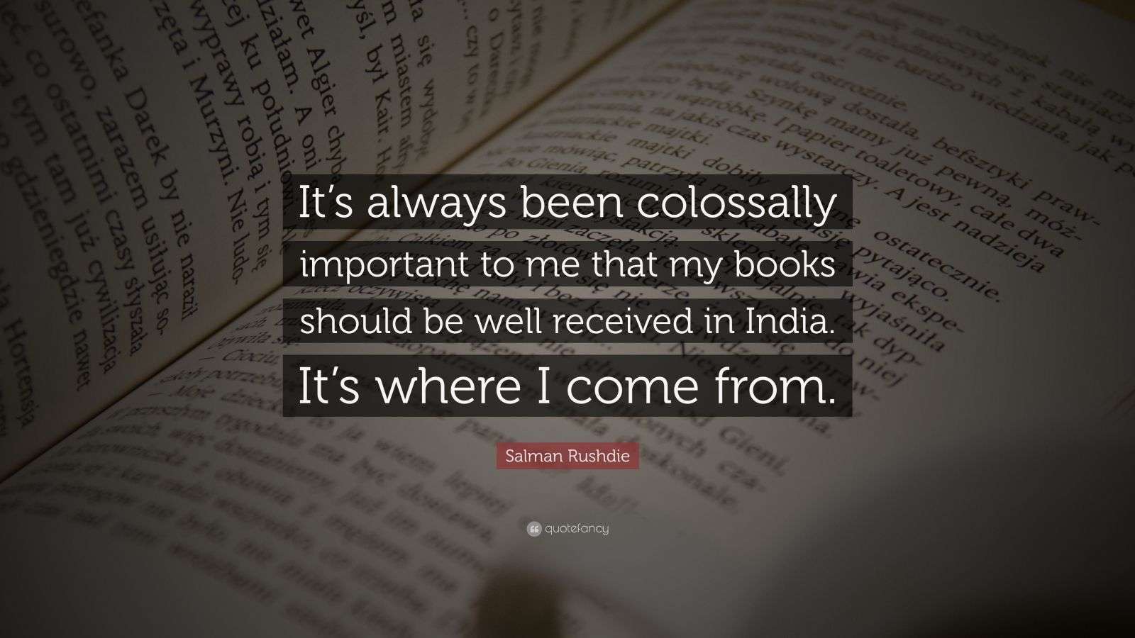 Salman Rushdie Quote: “It’s always been colossally important to me that ...