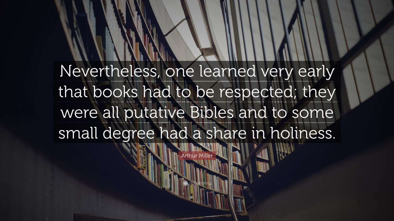 Arthur Miller Quote: “Nevertheless, one learned very early that books ...