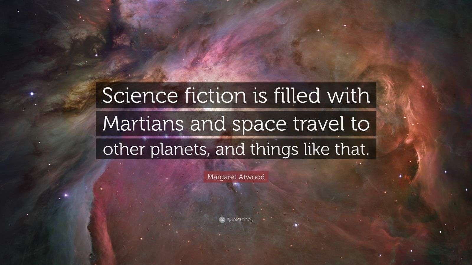 Margaret Atwood Quote: “Science fiction is filled with Martians and ...