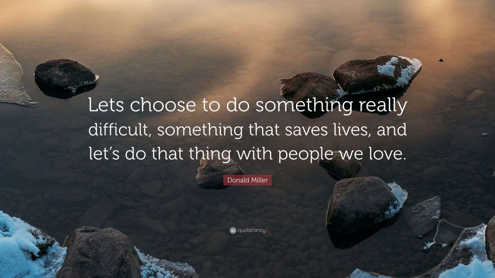 Donald Miller Quote: “Lets choose to do something really difficult ...