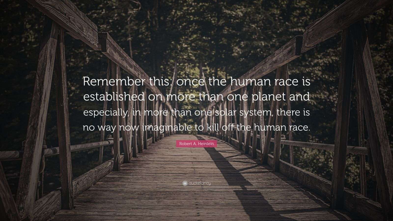 Robert A. Heinlein Quote: “Remember this: once the human race is ...