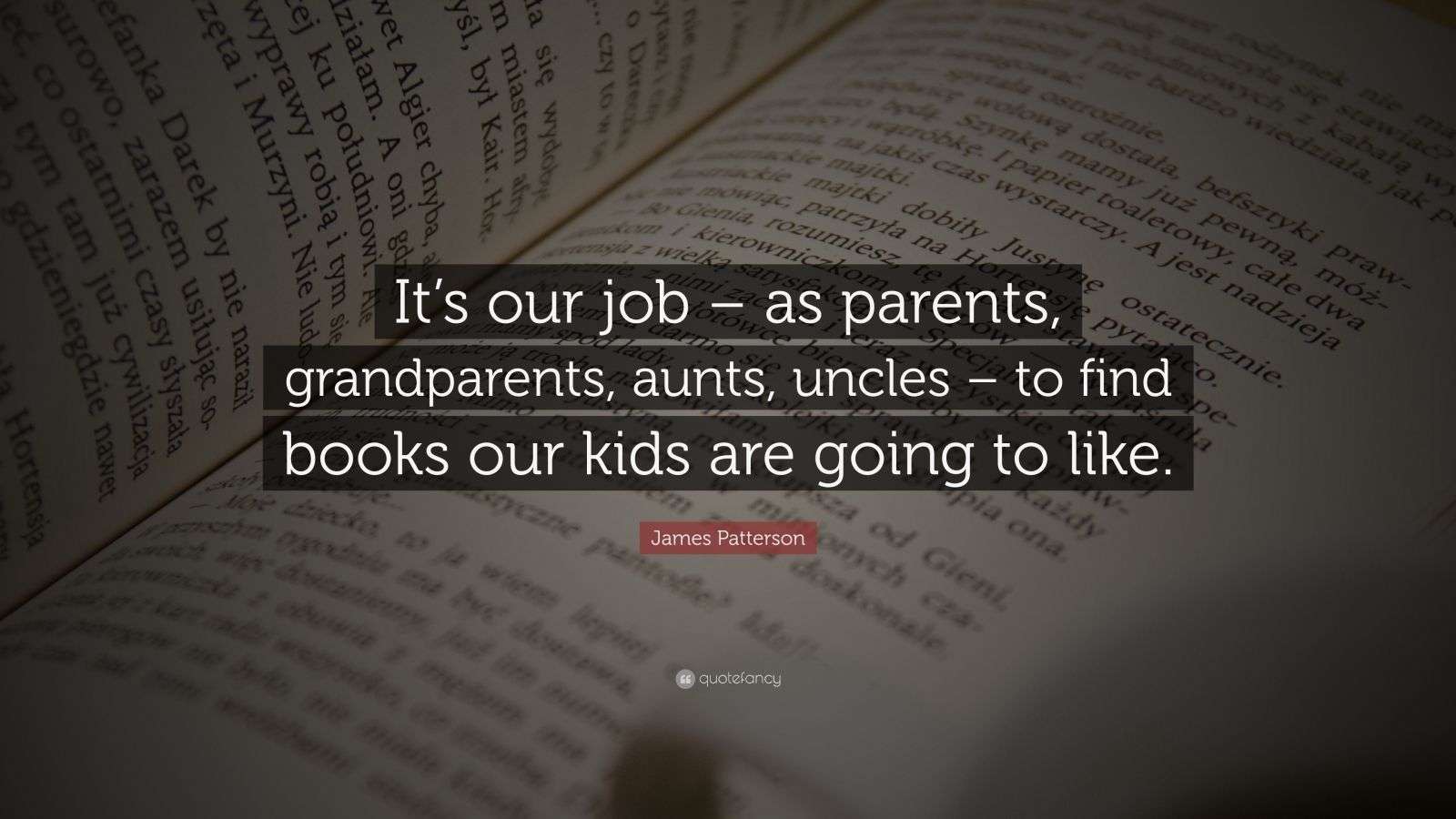 James Patterson Quote: “It’s our job – as parents, grandparents, aunts ...