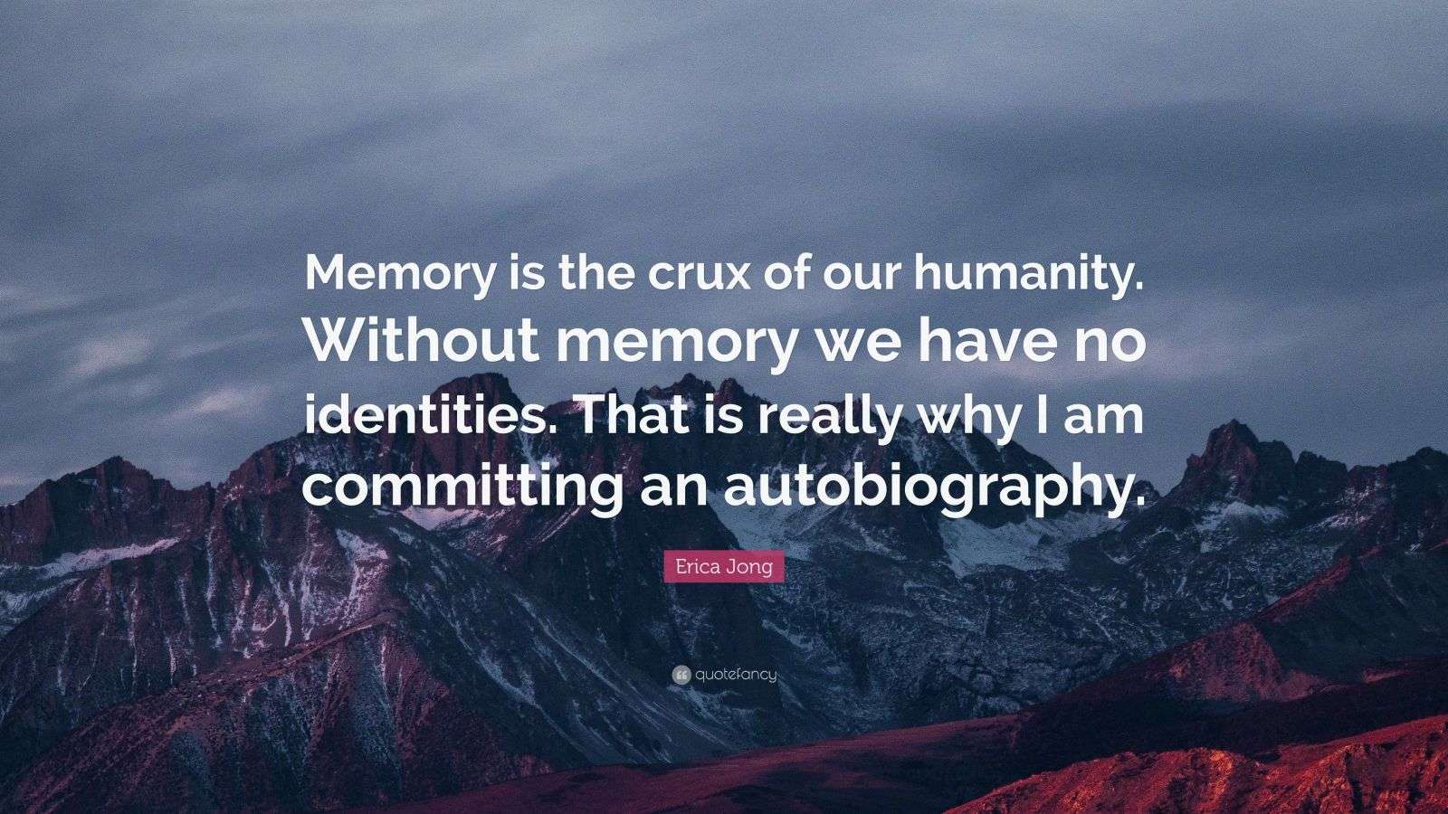 Erica Jong Quote: “Memory is the crux of our humanity. Without memory ...
