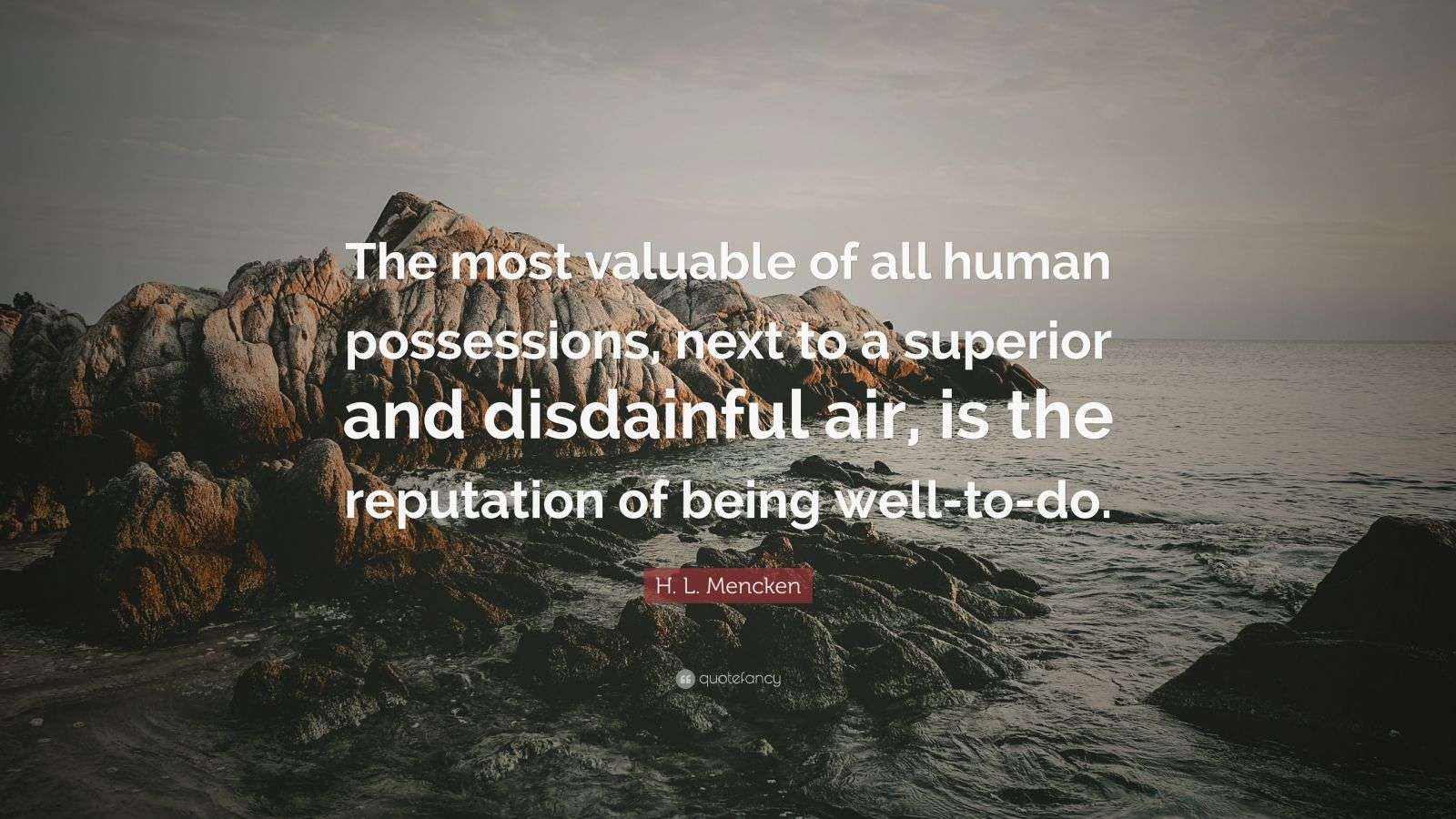 H. L. Mencken Quote: “The most valuable of all human possessions, next ...