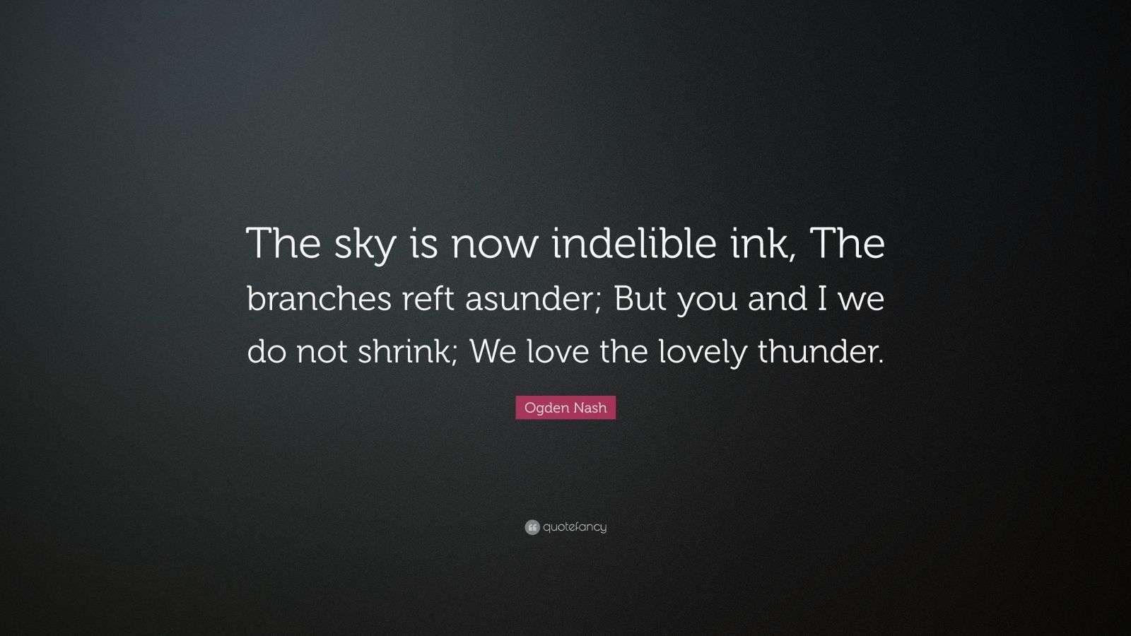 Ogden Nash Quote: “The sky is now indelible ink, The branches reft ...