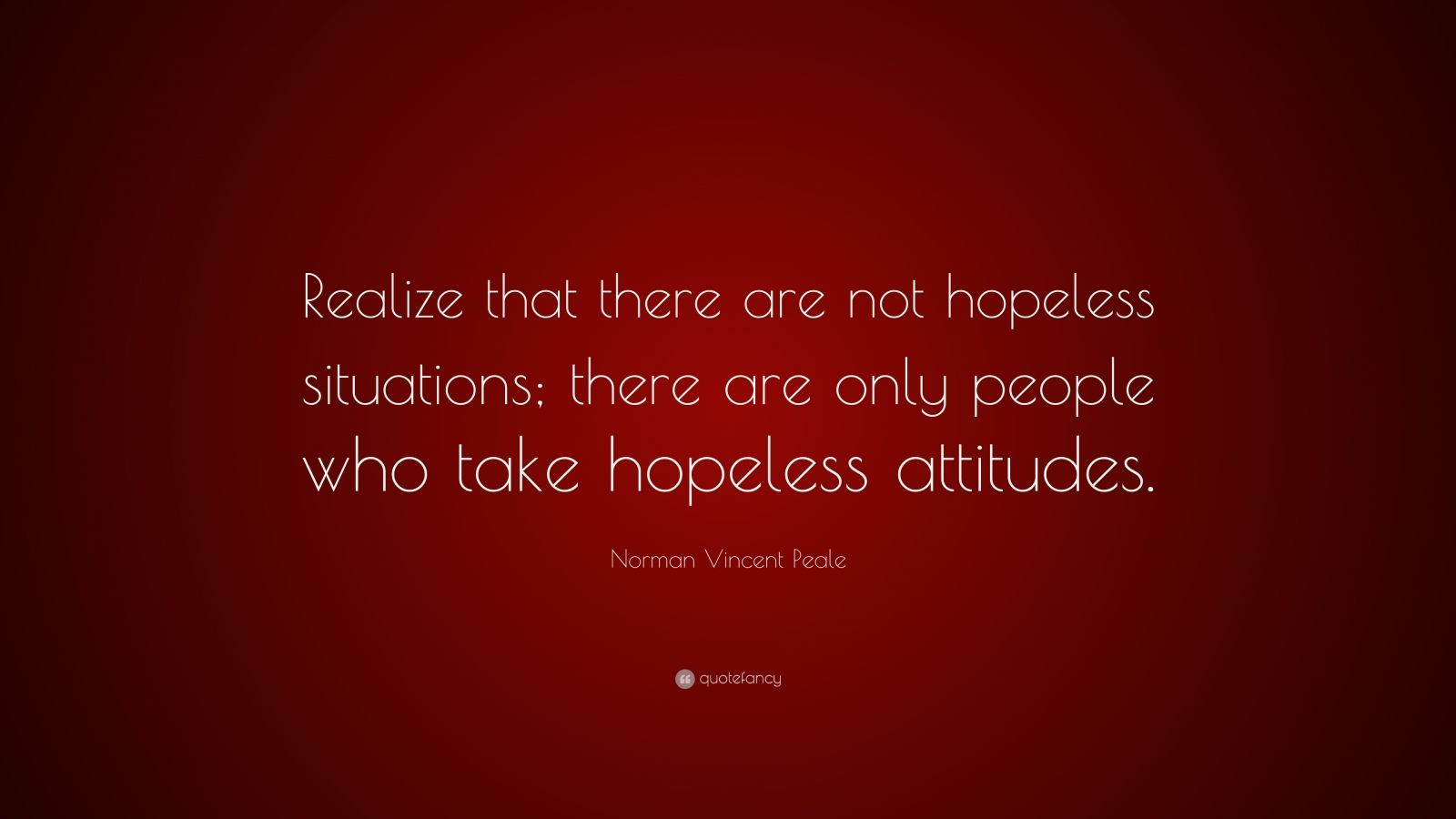 Norman Vincent Peale Quote: “Realize that there are not hopeless ...