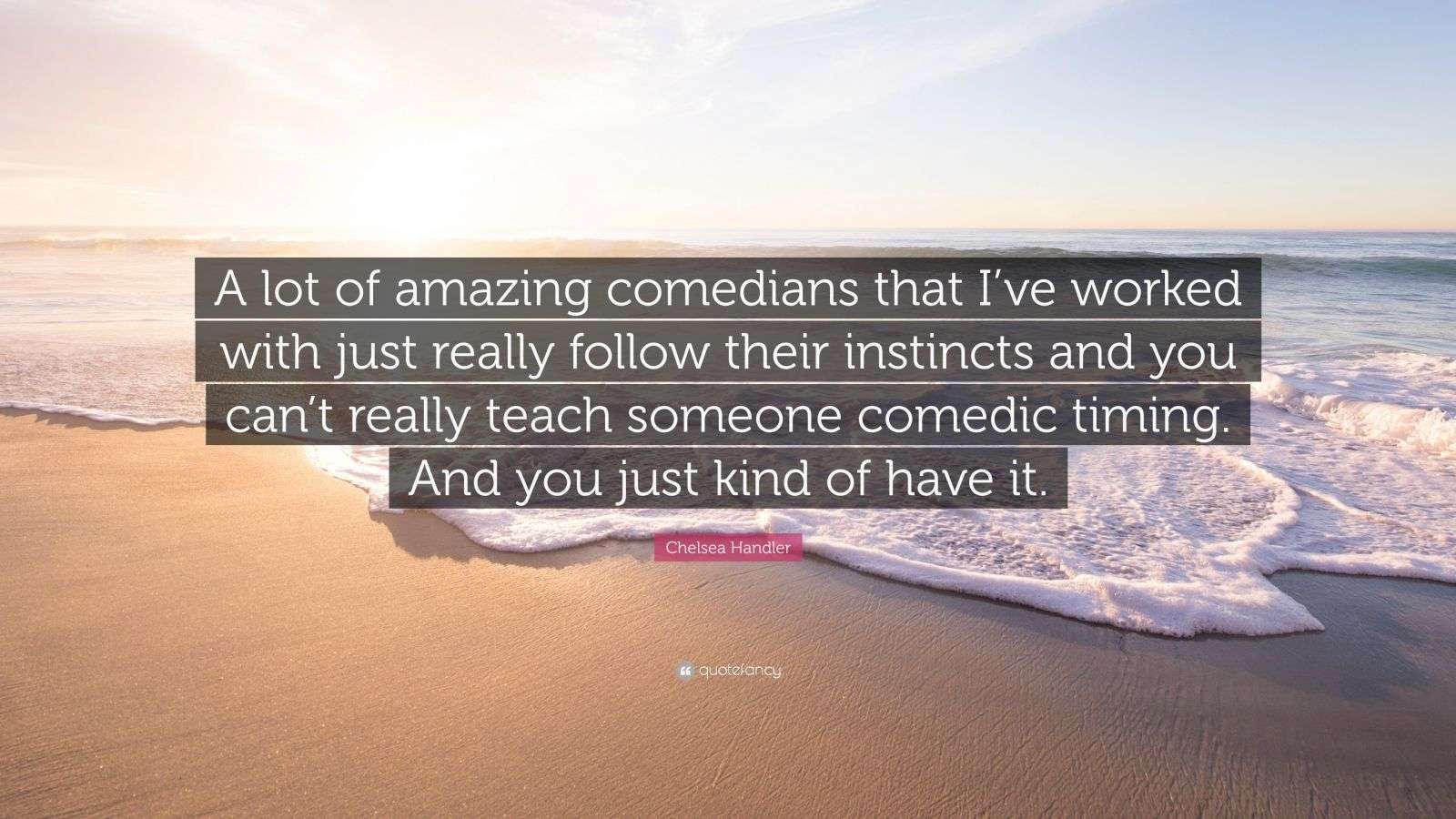 Chelsea Handler Quote: “A lot of amazing comedians that I’ve worked ...