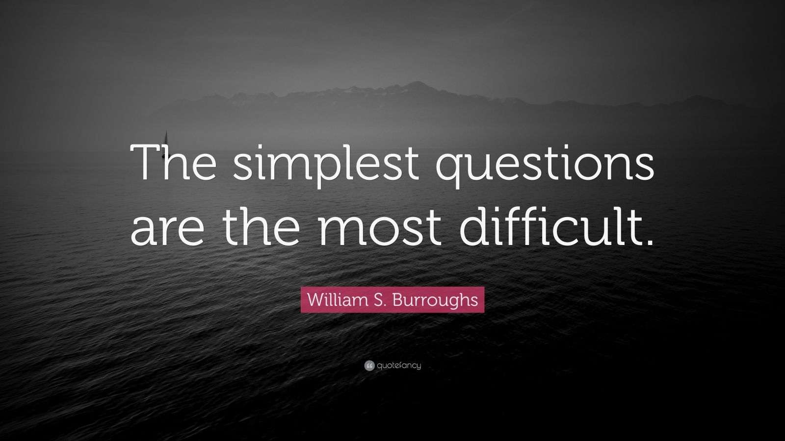 William S. Burroughs Quote: “The simplest questions are the most ...