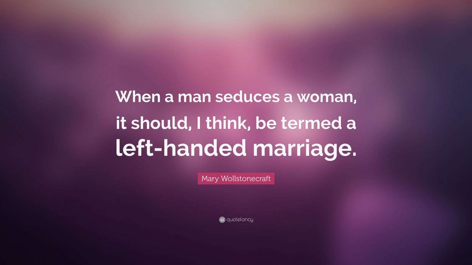 Mary Wollstonecraft Quote: “When a man seduces a woman, it should, I ...