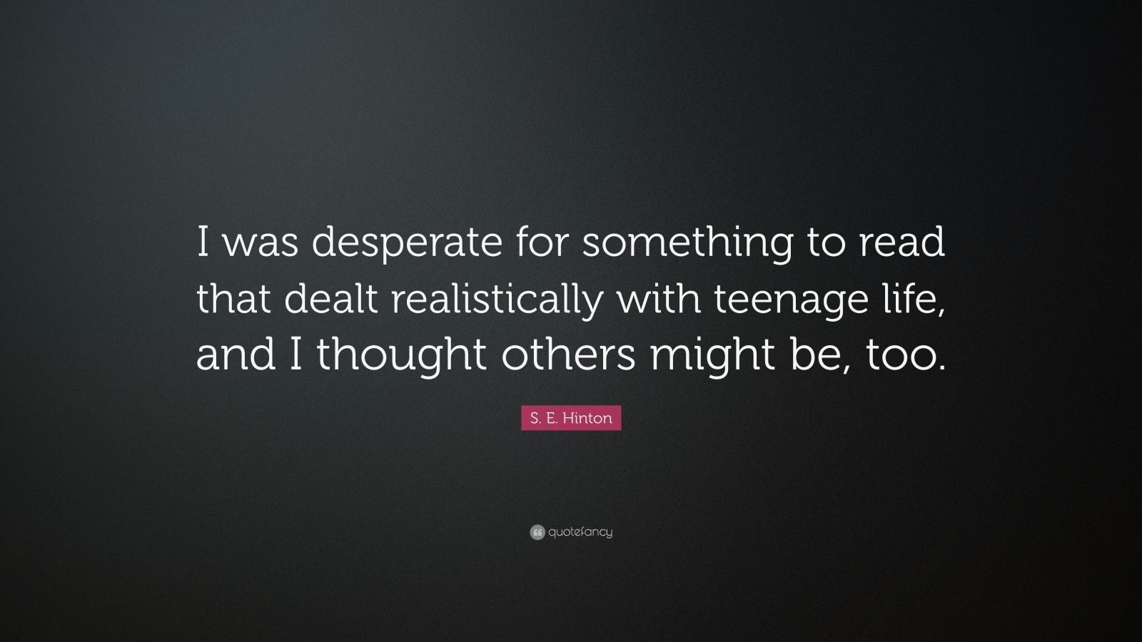 S. E. Hinton Quote: “I was desperate for something to read that dealt ...