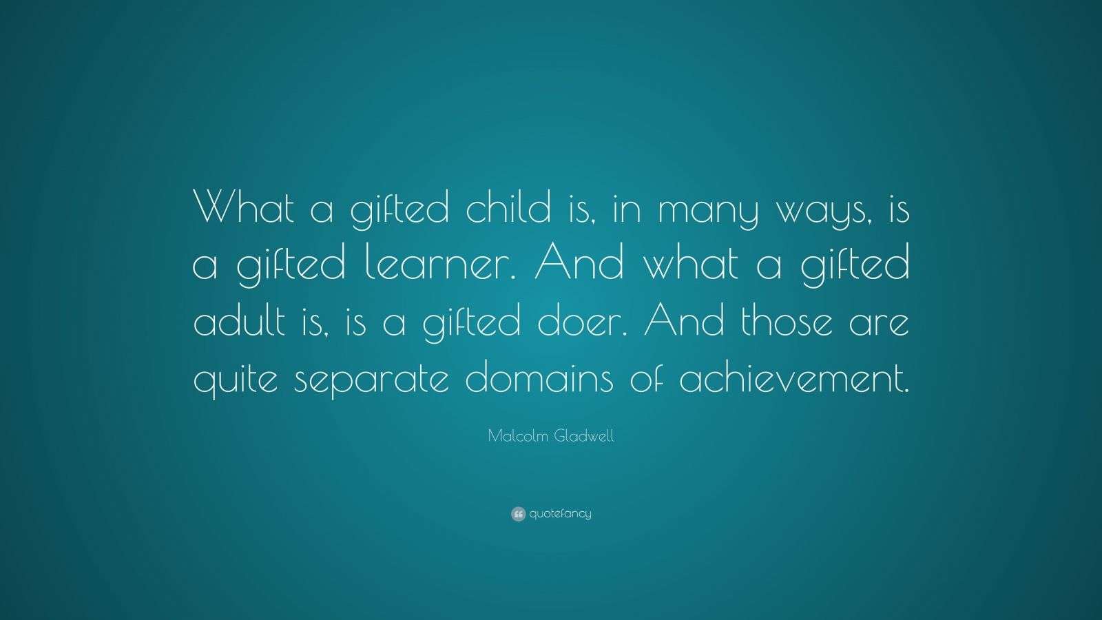 Malcolm Gladwell Quote: “What a gifted child is, in many ways, is a ...