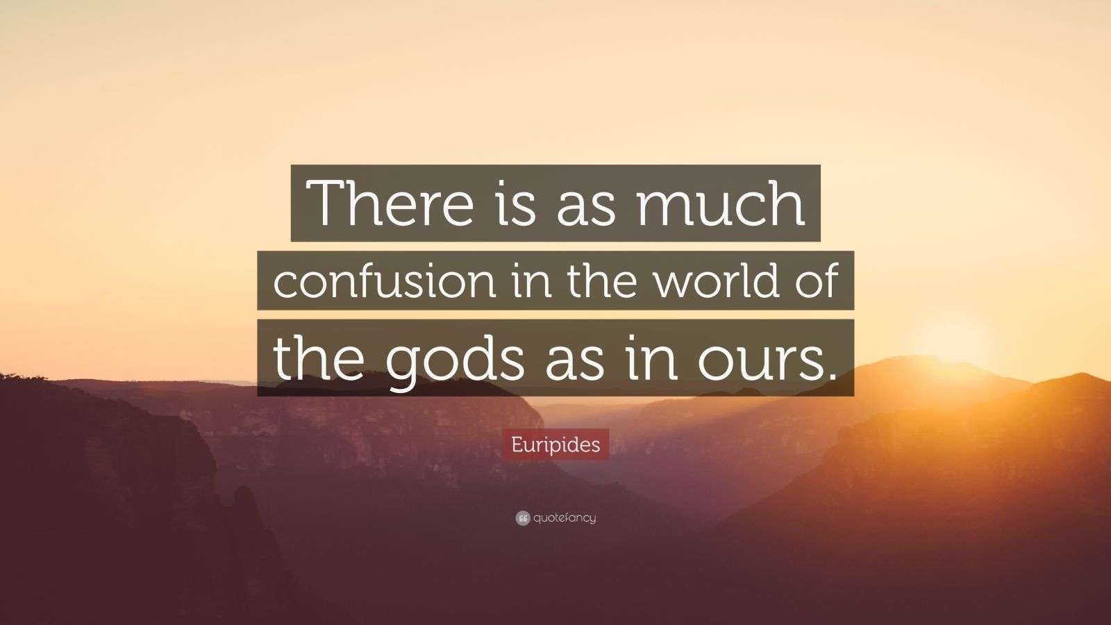 Euripides Quote: “There is as much confusion in the world of the gods ...