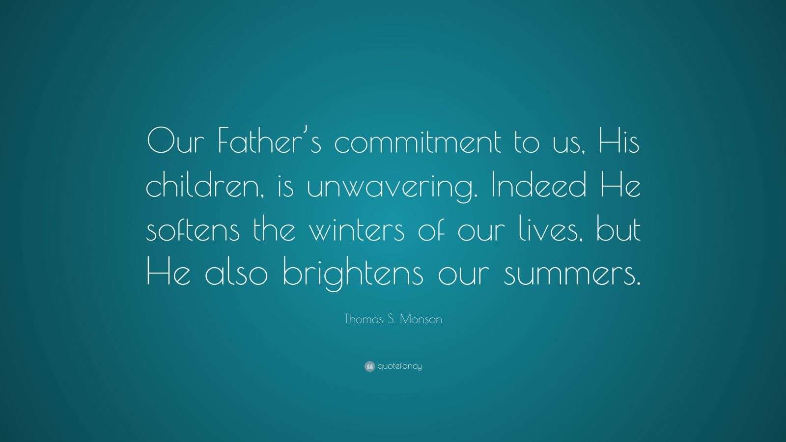 Thomas S. Monson Quote: “Our Father’s commitment to us, His children ...