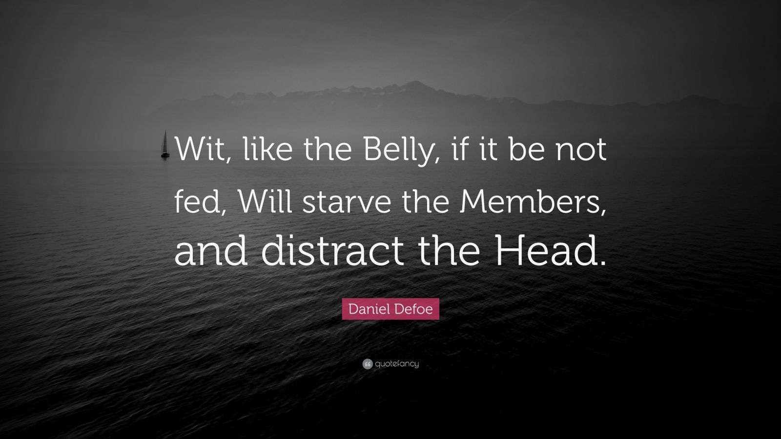 Daniel Defoe Quote: “Wit, like the Belly, if it be not fed, Will starve ...