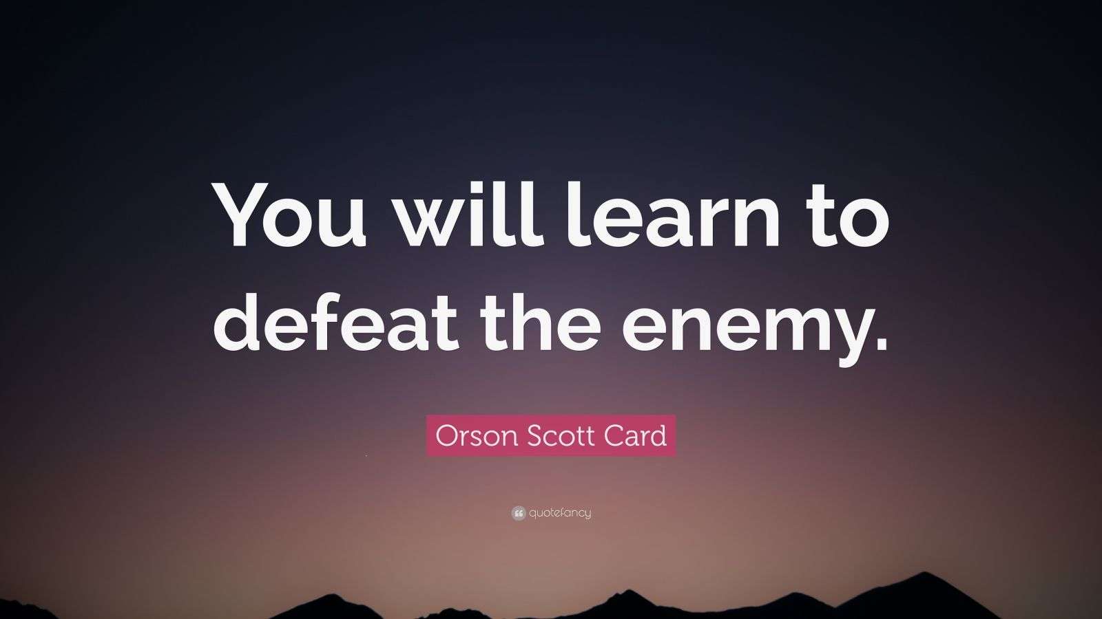 Orson Scott Card Quote: “You will learn to defeat the enemy.” (6 ...