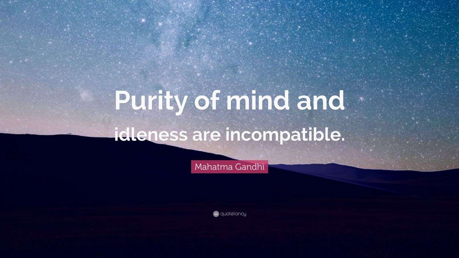 Mahatma Gandhi Quote: “Purity of mind and idleness are incompatible.”