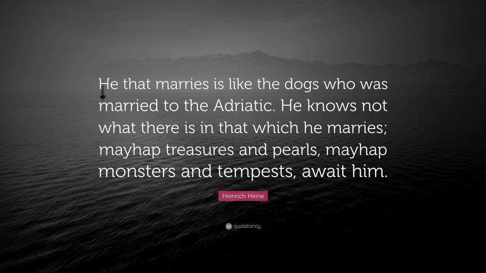 Heinrich Heine Quote: “He that marries is like the dogs who was married ...