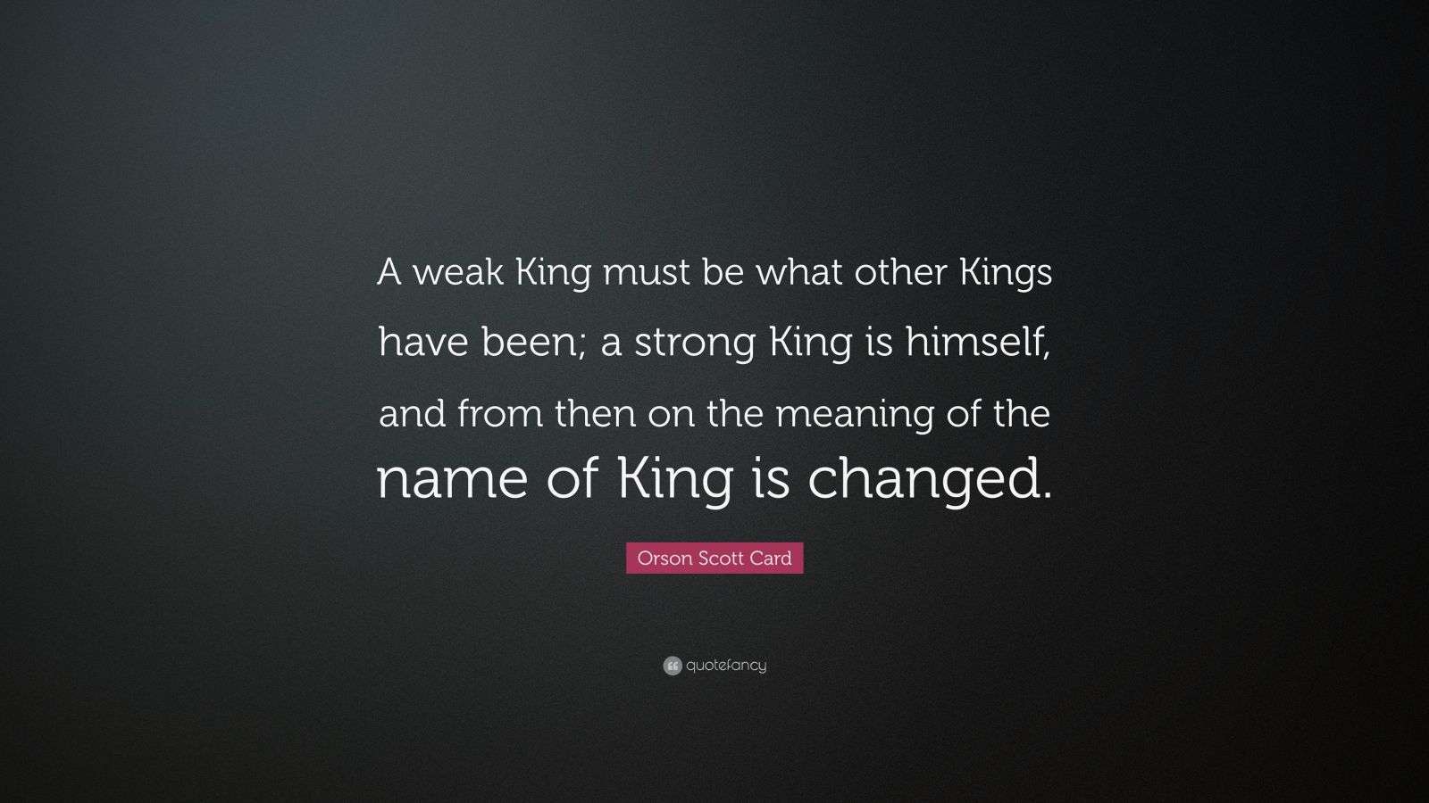 Orson Scott Card Quote: “A weak King must be what other Kings have been ...