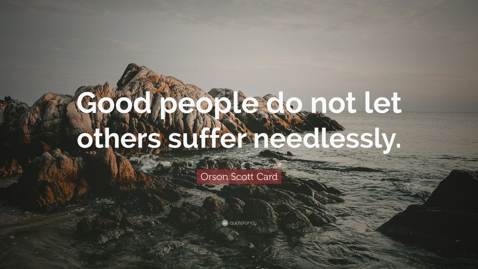 Orson Scott Card Quote: “Good people do not let others suffer needlessly.”