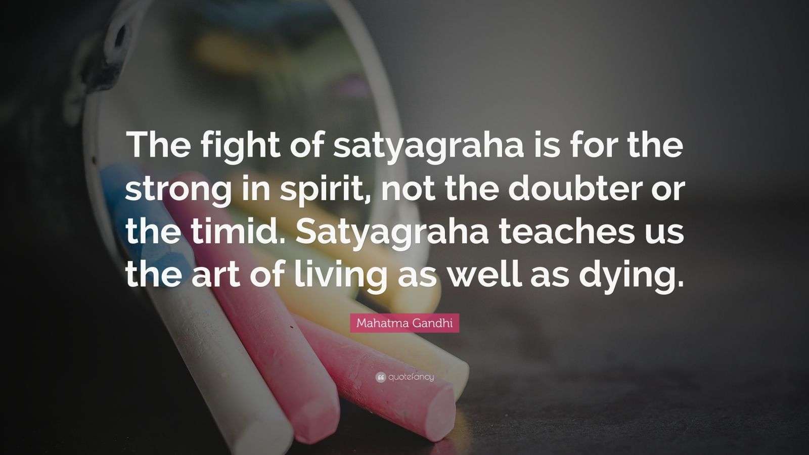 Mahatma Gandhi Quote: “The fight of satyagraha is for the strong in ...
