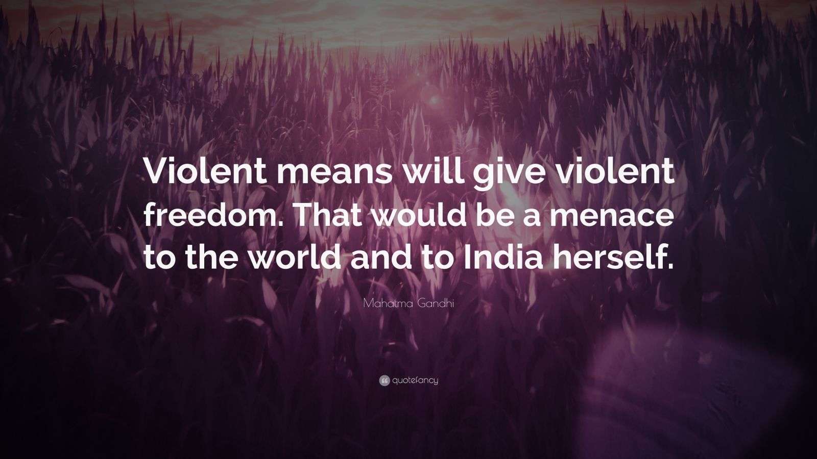 Mahatma Gandhi Quote: “Violent means will give violent freedom. That ...