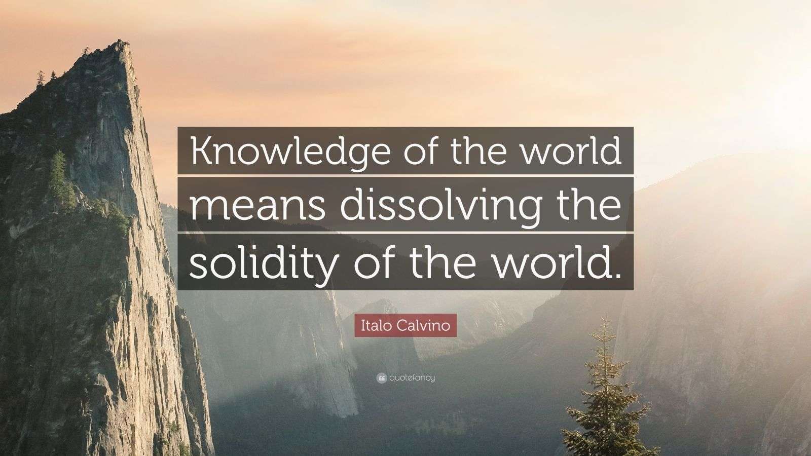 Italo Calvino Quote: “Knowledge of the world means dissolving the ...