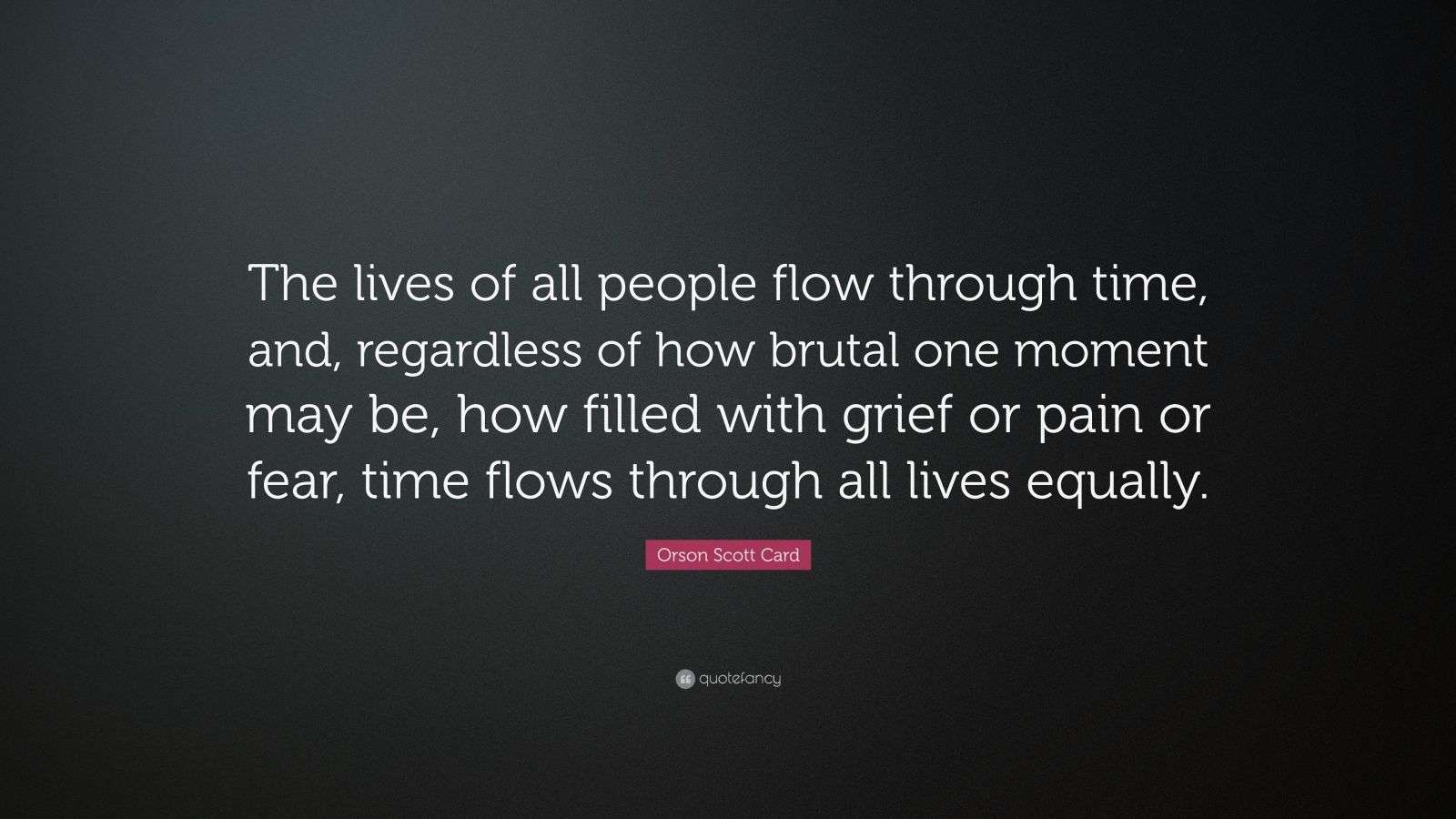 Orson Scott Card Quote: “The lives of all people flow through time, and ...