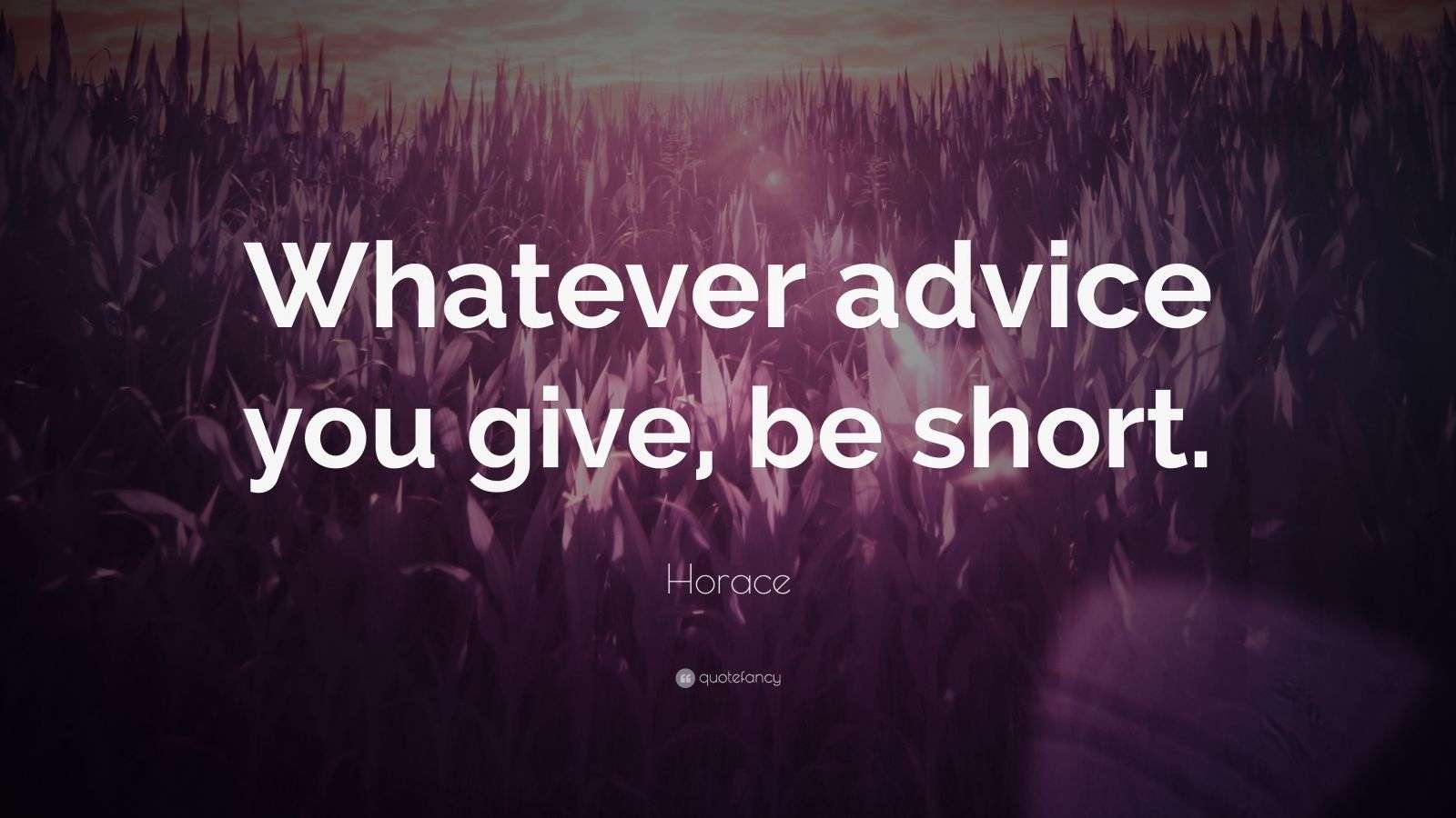 Horace Quote: “Whatever advice you give, be short.”