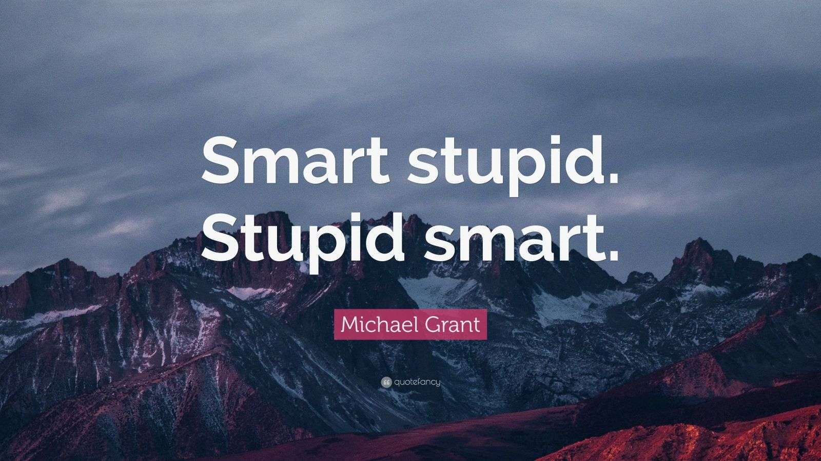 Michael Grant Quote: “Smart stupid. Stupid smart.”