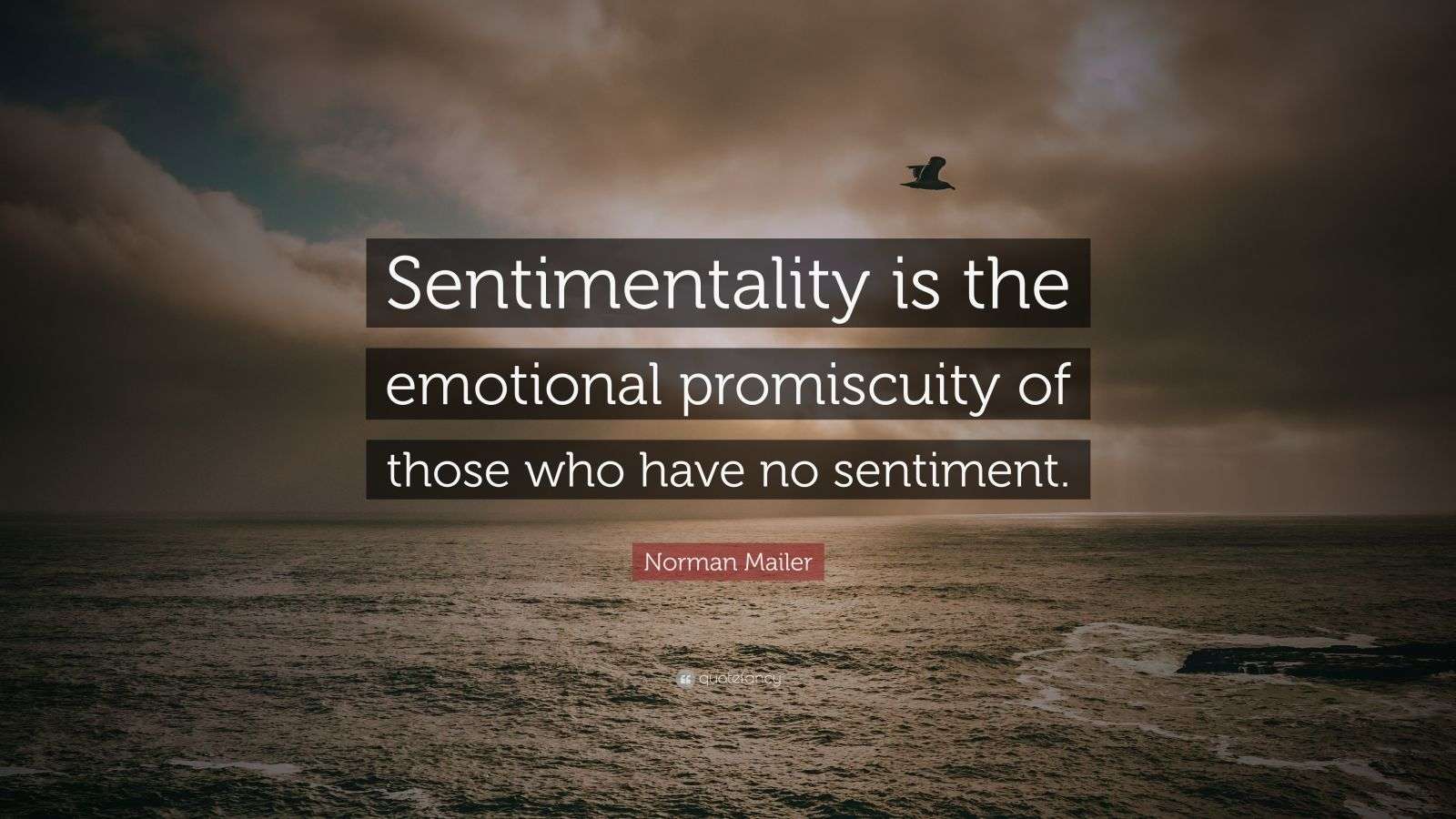 Norman Mailer Quote: “Sentimentality is the emotional promiscuity of ...