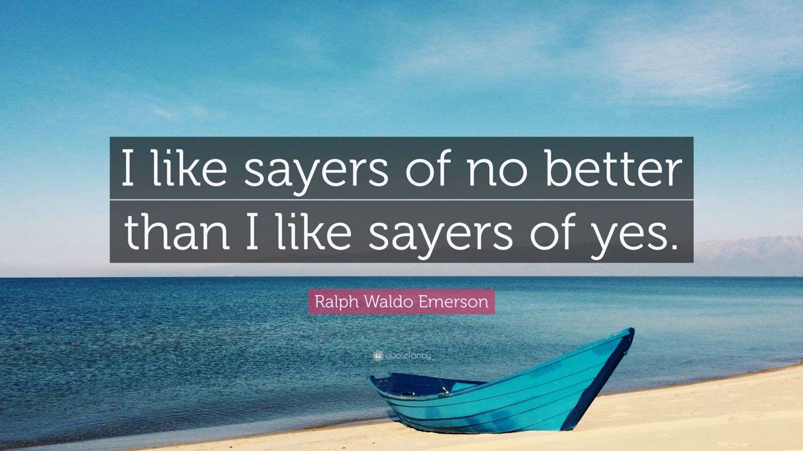Ralph Waldo Emerson Quote: “I like sayers of no better than I like ...