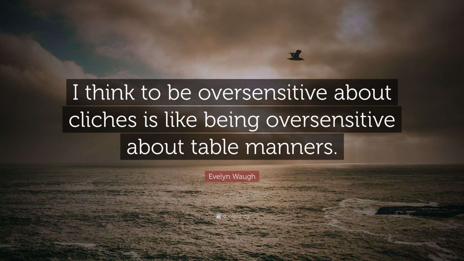 Evelyn Waugh Quote: “I think to be oversensitive about cliches is like ...