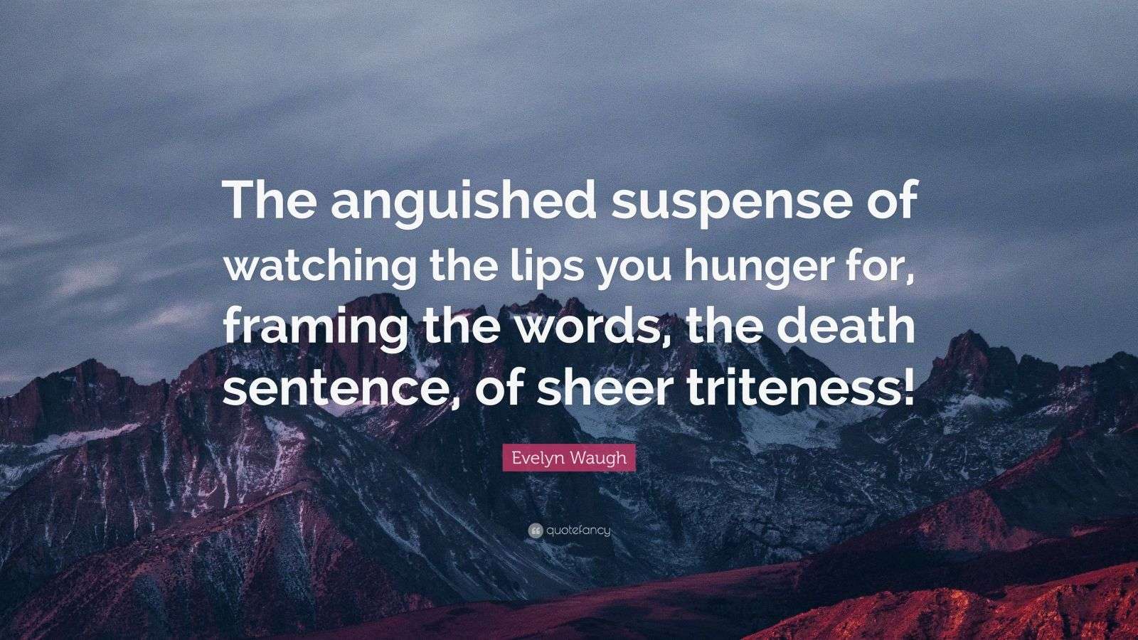 Evelyn Waugh Quote: “The anguished suspense of watching the lips you ...