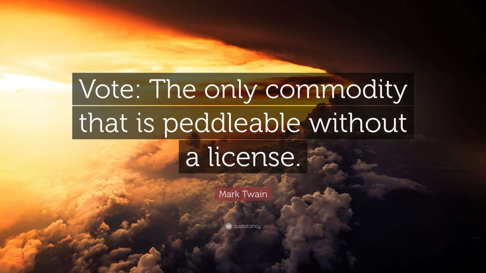 Mark Twain Quote: “Vote: The only commodity that is peddleable without ...