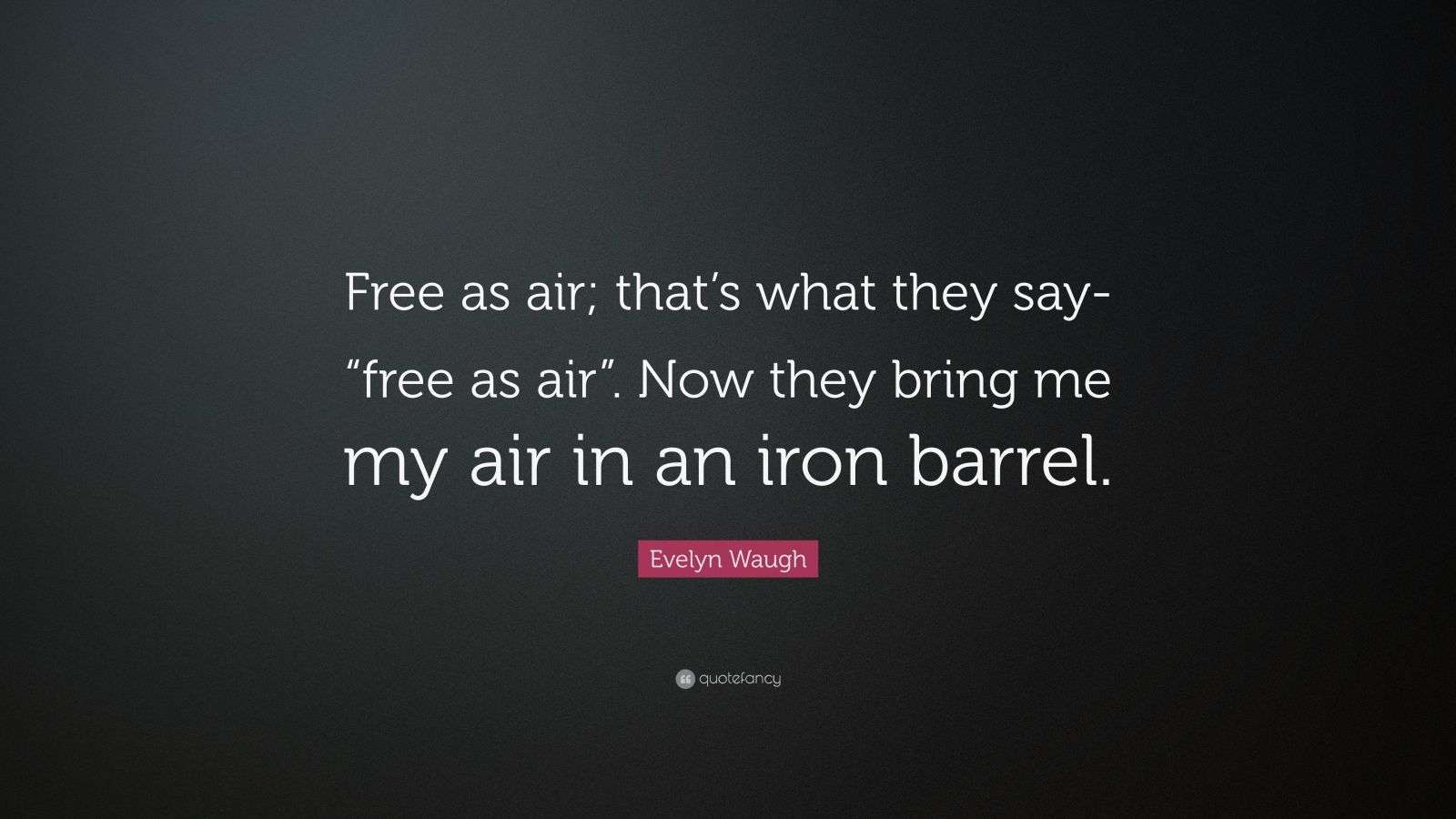 Evelyn Waugh Quote: “Free as air; that’s what they say- “free as air ...