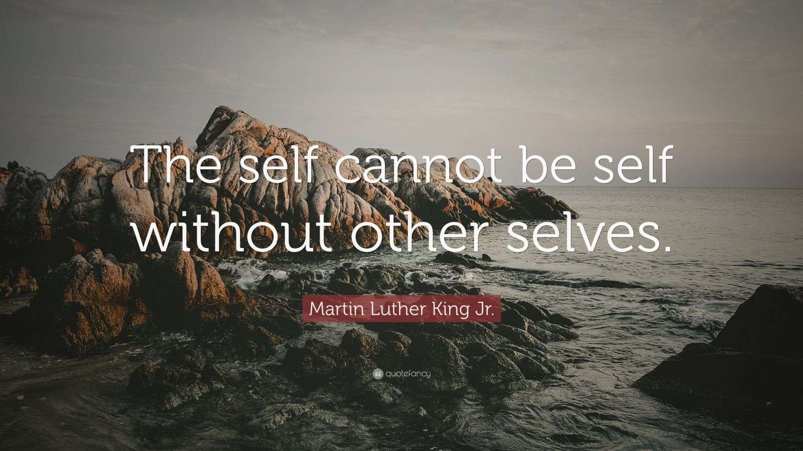Martin Luther King Jr. Quote: “The self cannot be self without other ...