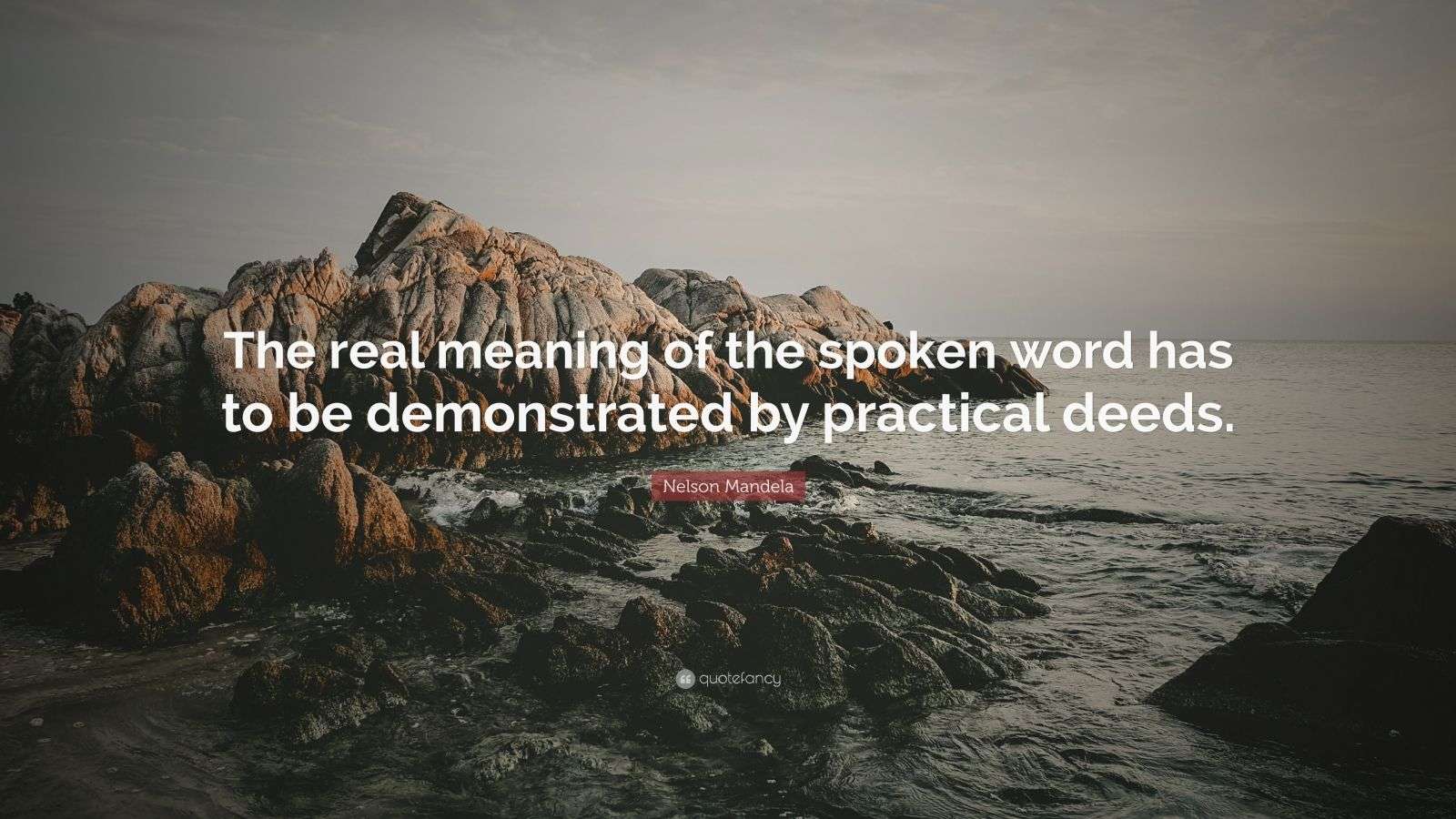 Nelson Mandela Quote: “The real meaning of the spoken word has to be ...