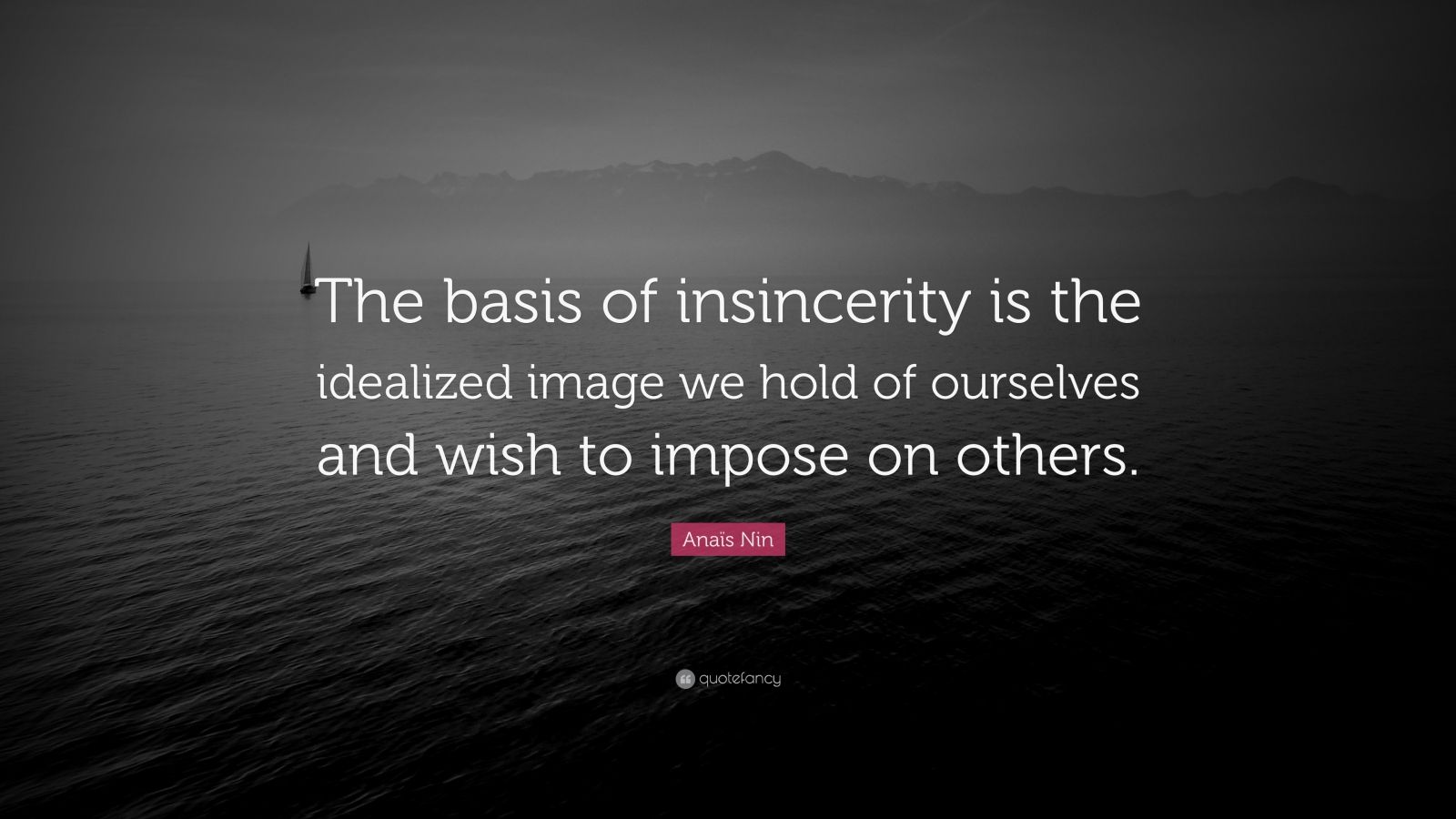 Anaïs Nin Quote: “The basis of insincerity is the idealized image we ...