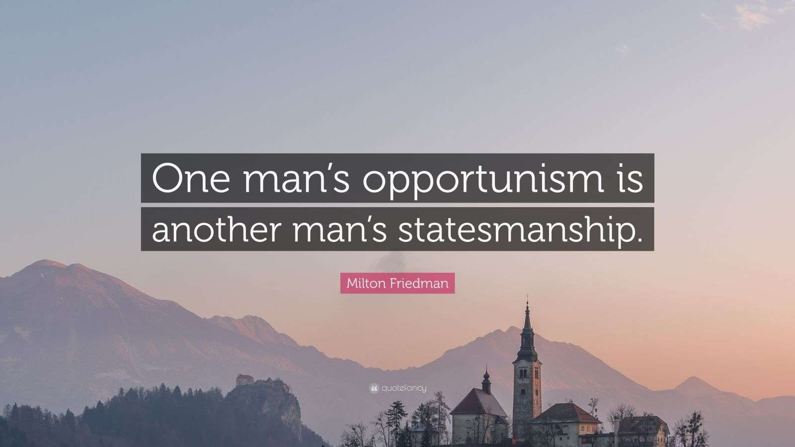 Milton Friedman Quote: “One man’s opportunism is another man’s ...