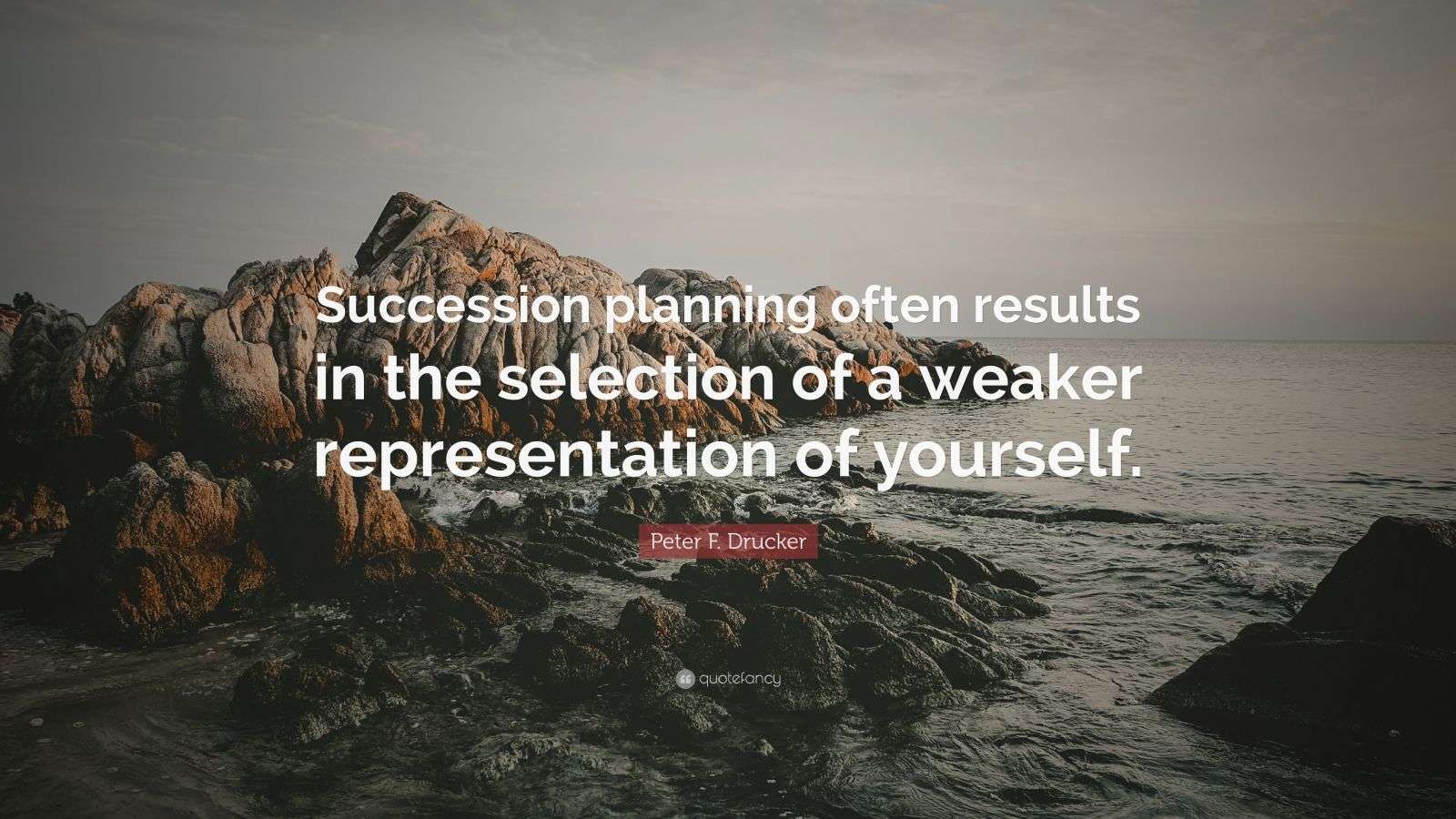 Peter F. Drucker Quote: “Succession planning often results in the ...