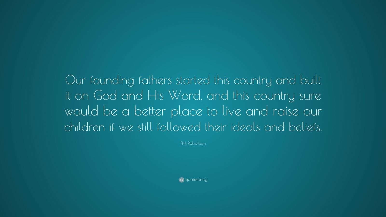 Phil Robertson Quote: “Our founding fathers started this country and ...